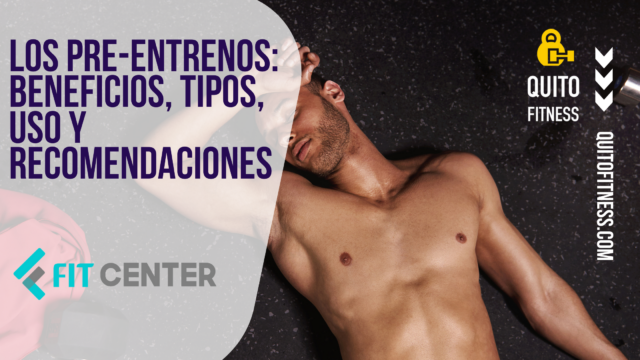 Los pre-entrenos: beneficios, tipos, uso y recomendaciones - QuitoFitness